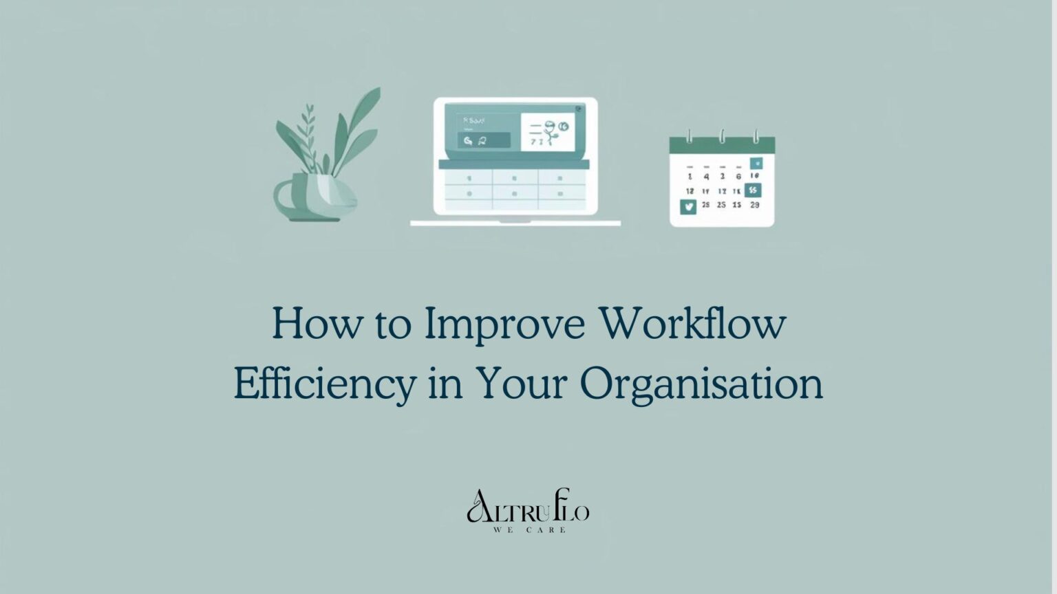 How To Improve Workflow Efficiency In Your Organisation Altru Flo